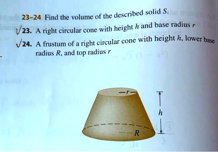 SOLVED: described solid S. 23-24 Find the volume of the with height h and base radius V 23. A ...