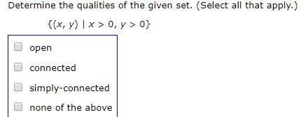 SOLVED:Determine the qualities of the given set: (Select all that apply:) {(x,y) |x > 0,Y > 0 ...