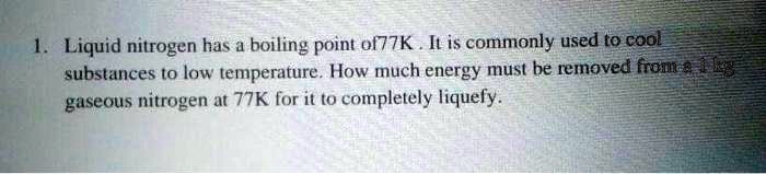SOLVED: Liquid nitrogen has a boiling point 0l77K . I is commonly used ...