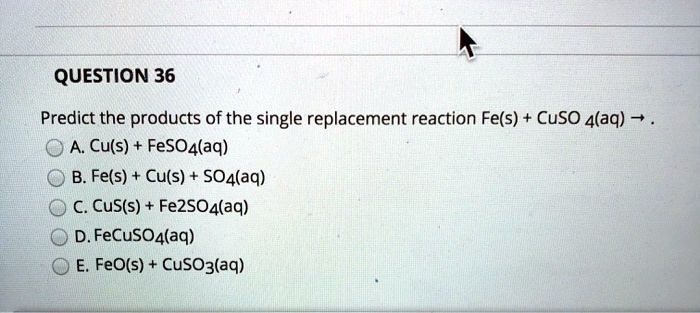 SOLVED: QUESTION 36 Predict the products of the single replacement ...