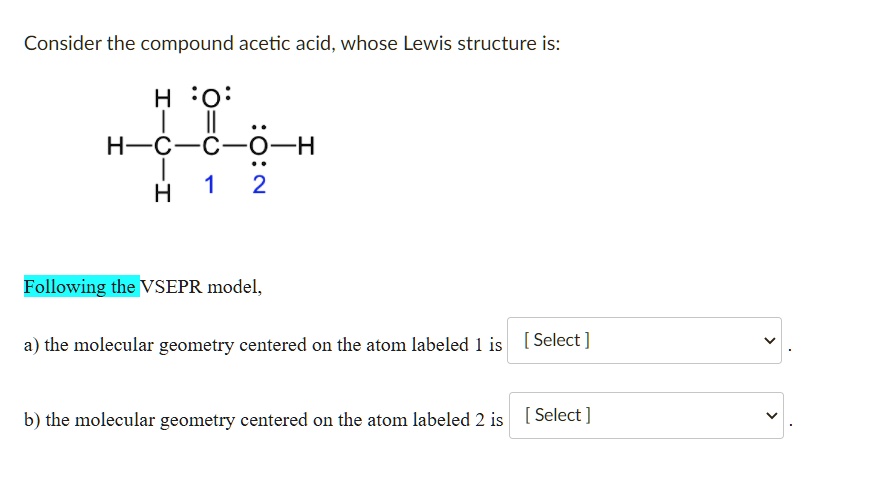 SOLVED: Consider the compound acetic acid, whose Lewis structure is: :O ...