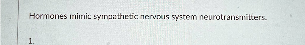 Hormones mimic sympathetic nervous system neurotransmitters. 1 ...