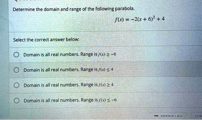 SOLVED:Determine the domain and range of the following parabola f(x) = -2(x+6)2 +4 Select the ...