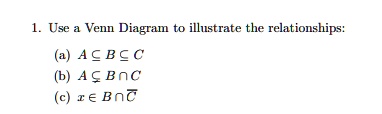 VIDEO solution: 1. Use a Venn Diagram to illustrate the relationships (a) A ⊂ B ⊂ C (b) A ∩ B ∩ ...