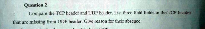 Solved Question 2 Compare The Tcp Header And Udp Header List Three Fields In The Tcp Header