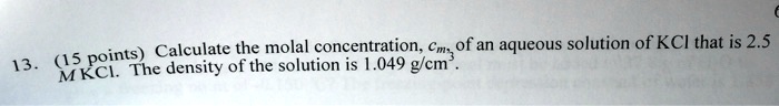 SOLVED: Calculate the molal concentration, Cmj of an aqueous solution of KCI that is 2.5 (15 ...