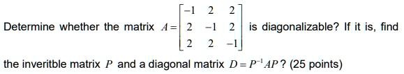 SOLVED: Determine whether the matrix diagonalizable? If it is, find the ...