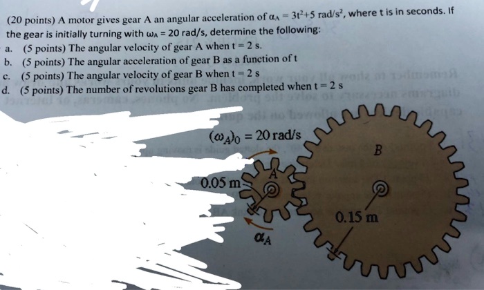 (20 points) A motor gives gear A an angular acceleration of = 3t^2 + 5 ...