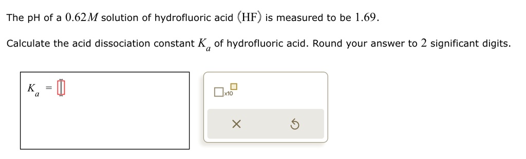 The pH of a 0.62M solution of hydrofluoric acid (HF) is measured to be ...