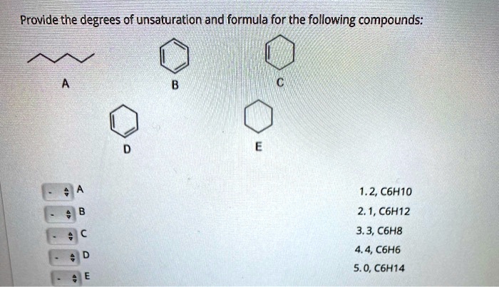 Provide the degrees of unsaturation and formula for the following compounds: - A - B - C - D - E ...