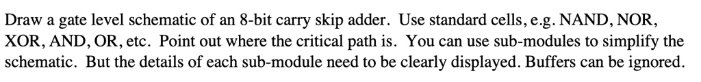 Draw a gate level schematic of an 8-bit carry skip adder. Use standard ...