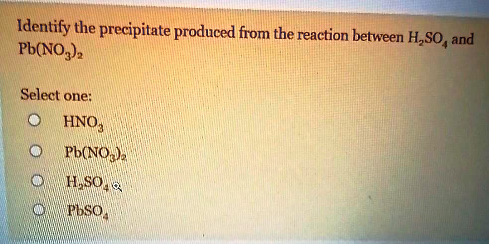 Identify the precipitate produced from the reaction between H2SO4 and ...