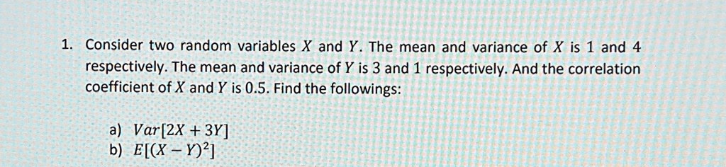 SOLVED: Consider two random variables x and Y. The mean and variance of x is 1 and 4 ...