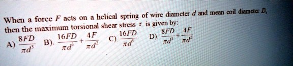 When a force F acts on a helical spring of wire diameter d and mean ...