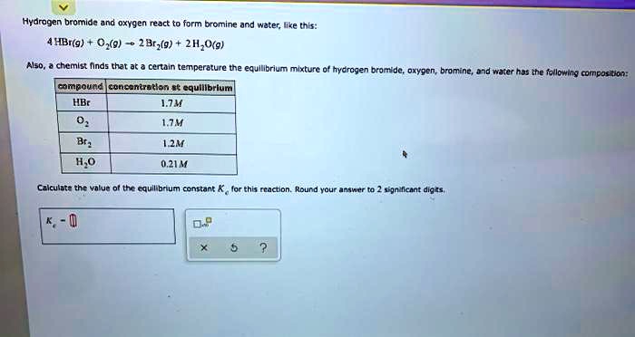SOLVED: Hydrogen bromide and oxygen react to form acetic acid and water. Like this: HBr(g) + O2 ...