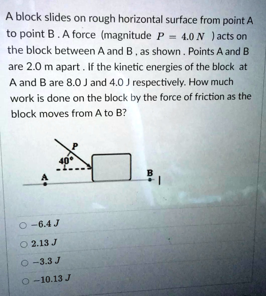 A block slides on rough horizontal surface from point A to point B A force (magnitude P = 4.0 N ...