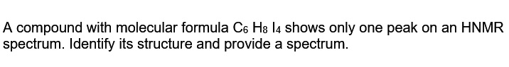 SOLVED: A compound with molecular formula Cs Hs I4 shows only one peak ...