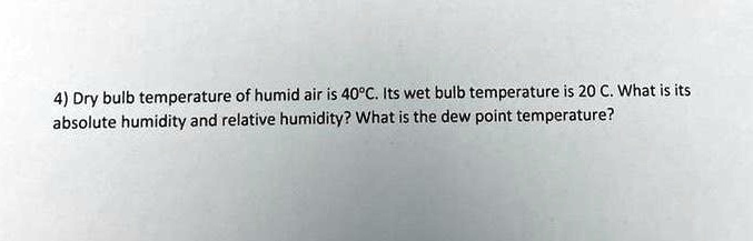 4) Dry bulb temperature of humid air is 40°C. Its wet bulb temperature ...