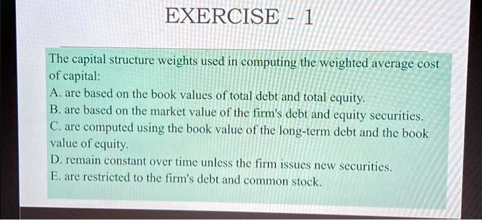 SOLVED: The capital structure weights used in computing the weighted ...