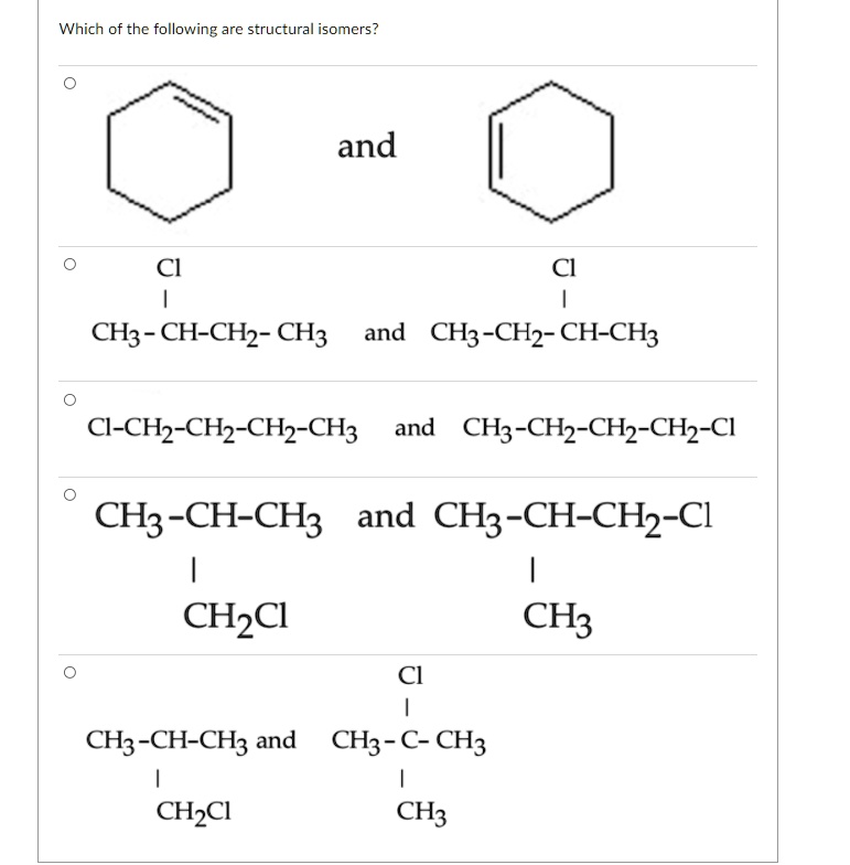 Which of the following are structural isomers? Cl and Cl ? CH3-CH-CH2-CH3 and CH3-CH2-CH-CH3 Cl ...