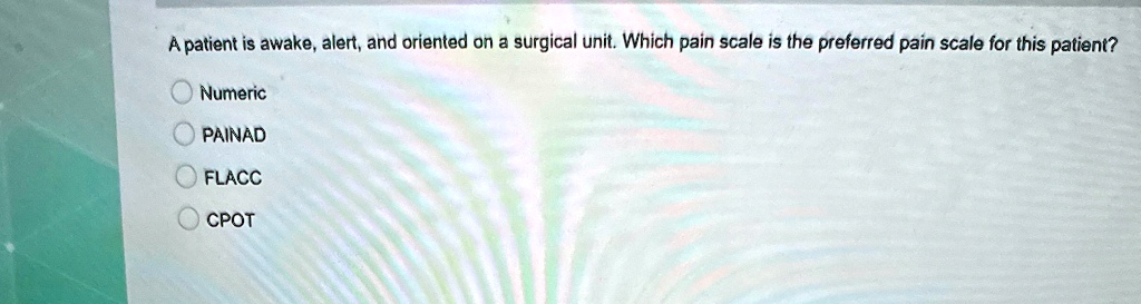 a patient is awake alert and oriented on a surgical unit which pain ...