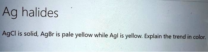 ag halides agcl is solid agbr is pale yellow while agl is yellow ...