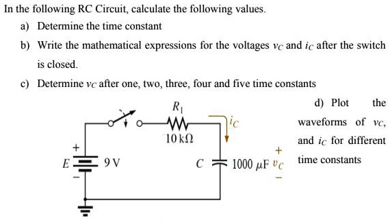 in the following rc circuit calculate the following values delermine lhe time constant write the ...