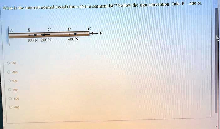 What is the internal normal (axial) force (N) in segment BC? Follow the ...