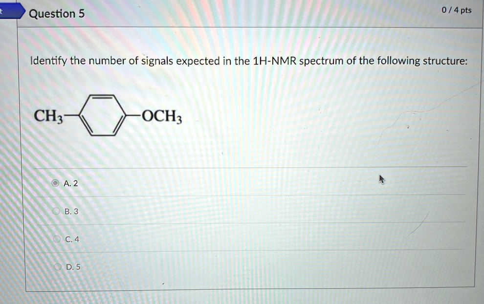 SOLVED: Question 5 0 / 4 pts Identify the number of signals expected in the 1H-NMR spectrum of ...