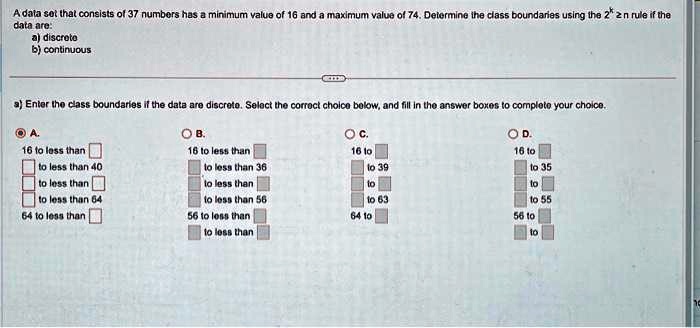 SOLVED: A data set that consists of 37 numbers has a minimum value of 16 and a maximum value of ...