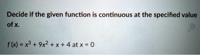 SOLVED: Decide if the given function is continuous at the specified value of x: f(x) = x^3 + 9x ...