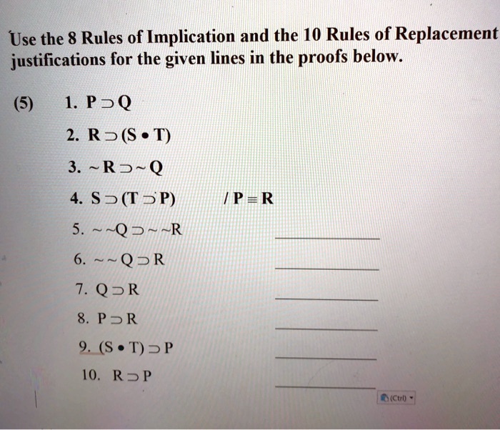 SOLVED: Use the 8 Rules of Implication and the 10 Rules of Replacement ...
