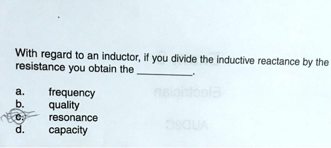 With Regard To An Inductor If You Divide The Inductive Reactance By The Resistance You Obtain