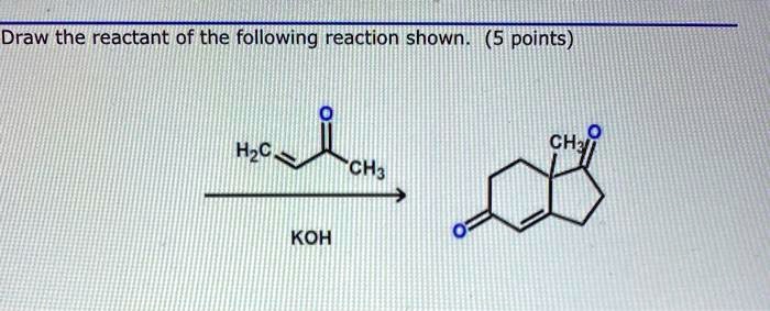 SOLVED: Draw the reactant of the following reaction shown: (5 points) CH? Hzc KOH 'CH3