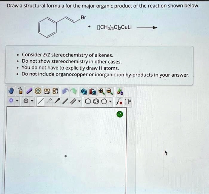 Draw a structural formula for the major organic product of the reaction shown below. Br + [(CH3 ...
