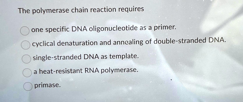 The polymerase chain reaction requires one specific DNA oligonucleotide ...