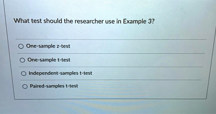Solved What Test Should The Researcher Use In Example 3 One Sample Z Test One Sample T Test