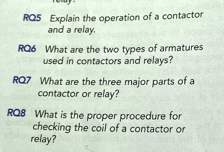 RQ5: Explain the operation of a contactor and a relay used in ...