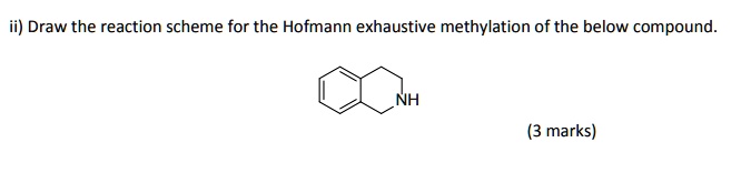SOLVED: ii) Draw the reaction scheme for the Hofmann exhaustive ...