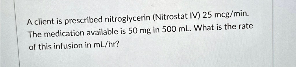 a client is prescribed nitroglycerin nitrostat iv 25mcgmin the ...