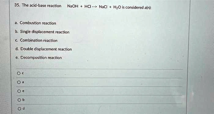 SOLVED: The acid-base reaction NaOH + HCl -> NaCl + H2O is considered ...