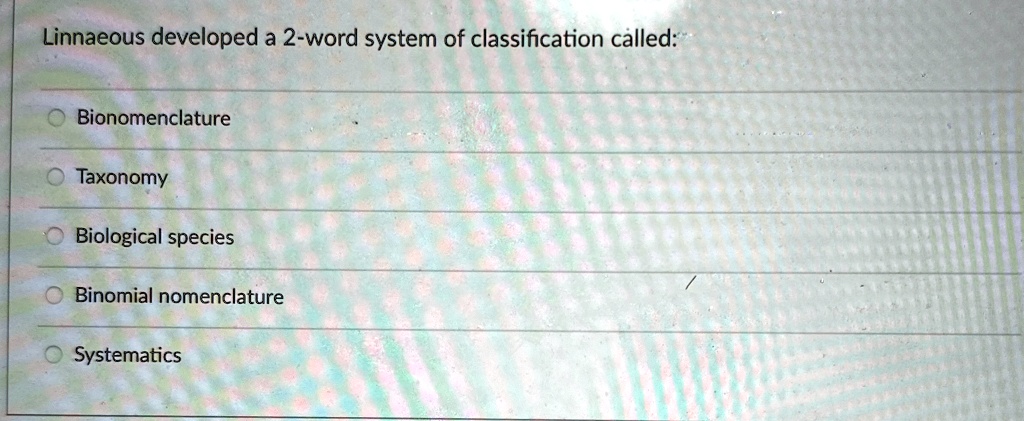 linnaeous developed a 2 word system of classification called ...