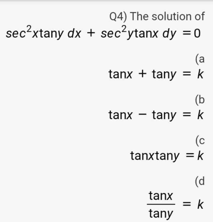 SOLVED: Q4) The solution of sec(2x)tan(y) dx + sec(2y)tan(x) dy = 0 (a) tan(x) + tan(y) = k (b ...