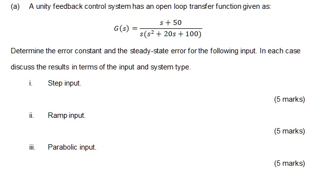 (a) A unity feedback control system has an open loop transfer function given as: G(s) = (s + 50 ...