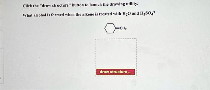 SOLVED: Click the "draw structure" button to launch the drawing utility. What alcohol is formed ...