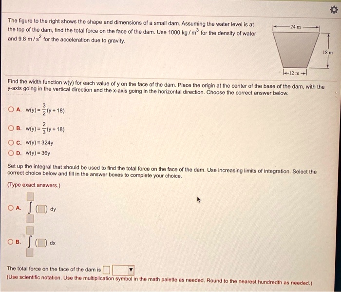 SOLVED: The figure to the right shows the shape and dimensions of a small dam. Assuming the ...