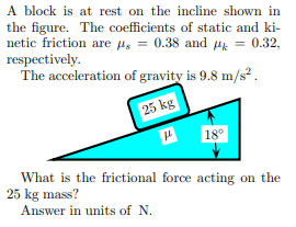 A block is at rest on the incline shown in the figure. The coefficients of static and kinetic ...