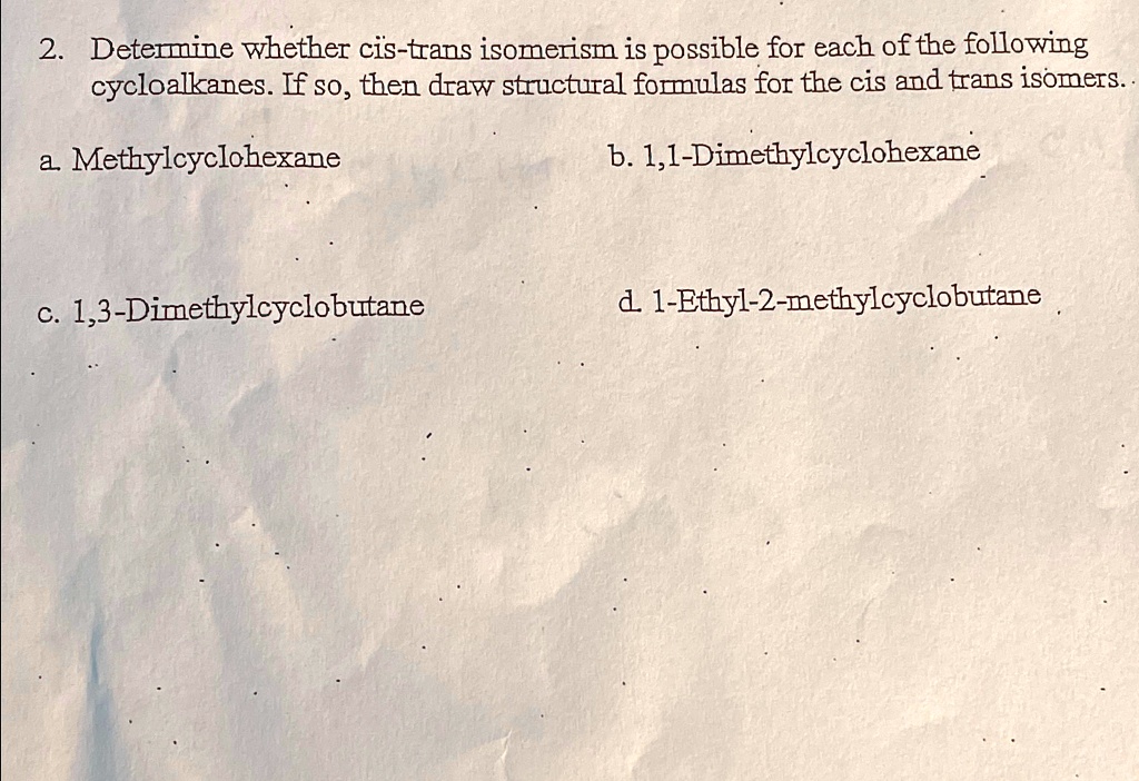 SOLVED: Determine whether cis-trans isomerism is possible for each of the following cycloalkanes ...