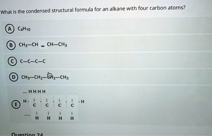 SOLVED: What is the condensed structural formula for an alkane with four carbon atoms? CH3-CH2 ...