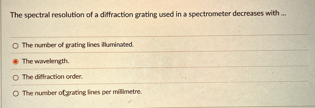 the spectral resolution of a diffraction grating used in a spectrometer decreases with the ...